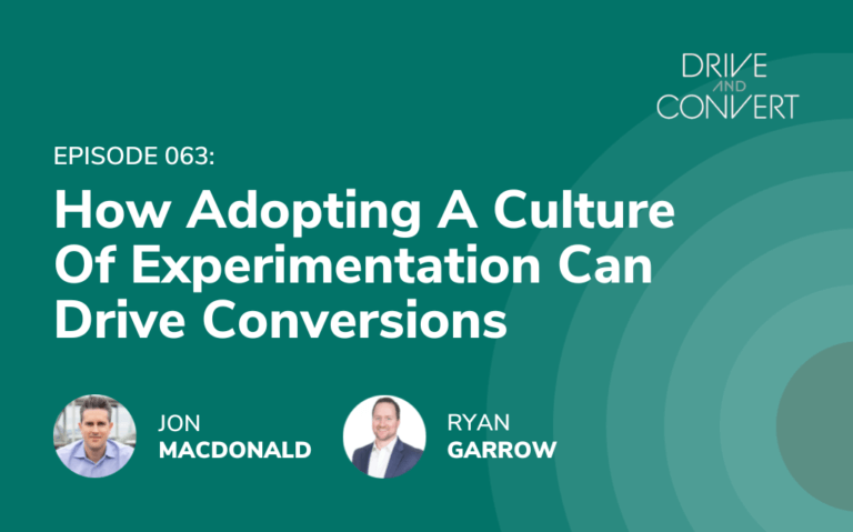 Drive and Convert (Ep. 063): How Adopting A Culture Of Experimentation Can Drive Conversions